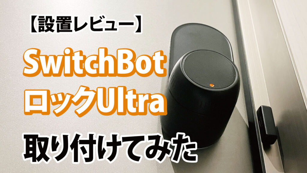 【設置レビュー】SwitchBotロックUltraを自宅に取り付けてみた